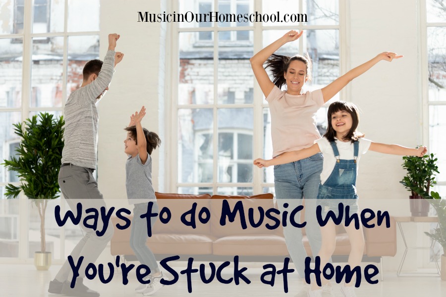 Ways to do Music When You're Stuck at Home - Music in Our Homeschool